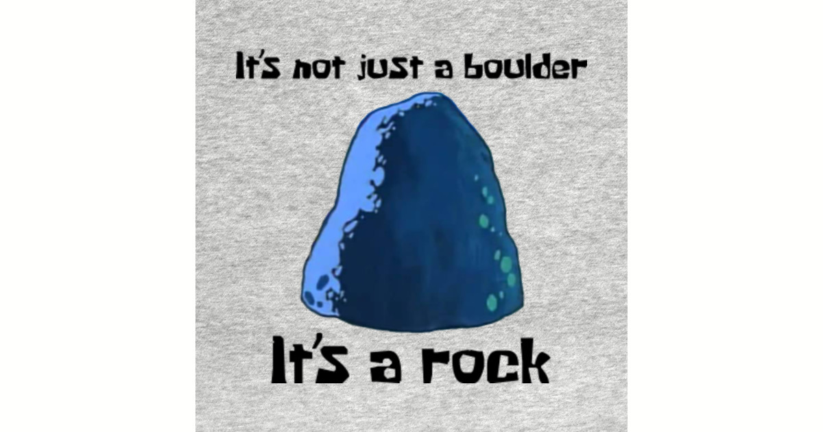 It's Not Just A Boulder... - Spongebob - T-Shirt | TeePublic It's Not Just A Boulder... - Spongebob - T-Shirt | TeePublic